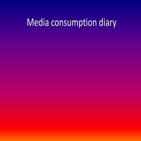 Media consumption diary joshs homework-1 | PPTX