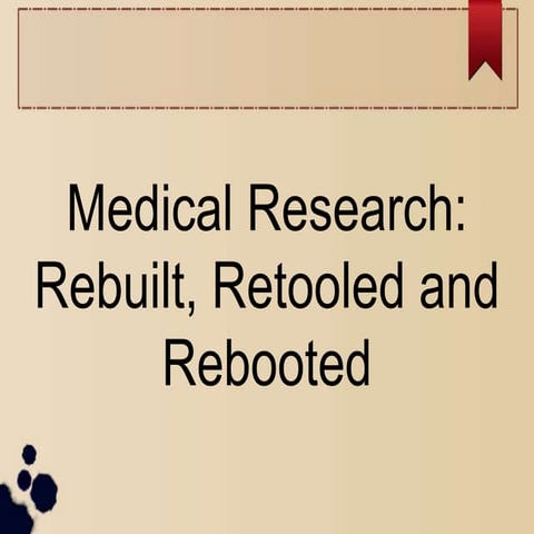 Medical research:-rebuilt,-retooled -and -rebooted ppt | PPT