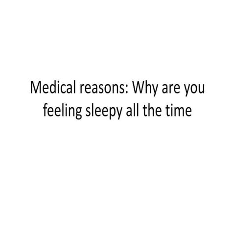 Medical Reasons Why Are You Feeling Sleepy All The Time Pptx