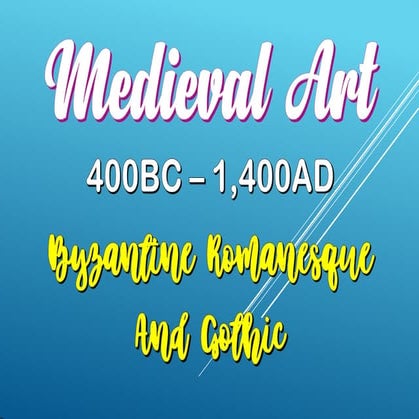 MEDIEVAL ART (BYZANTINE, ROMANESQUE AND GOTHIC).pptx