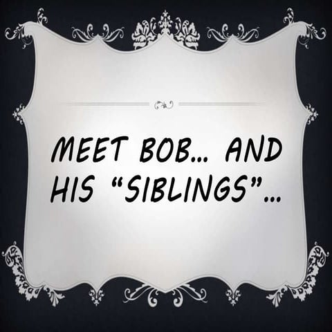 Meet Bob... and his "Siblings" | PPT