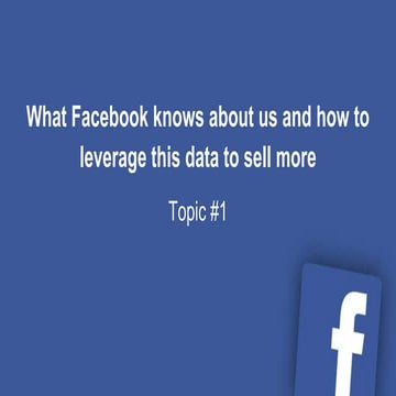 What Facebook knows about us and how to leverage this data to sell more ...