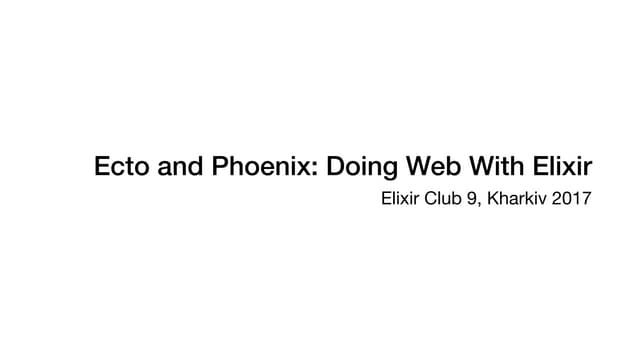 Ecto and Phoenix: Doing web with Elixir - Yurii Bodarev | PPT Ecto and Phoenix: Doing web with Elixir - Yurii Bodarev | PPT