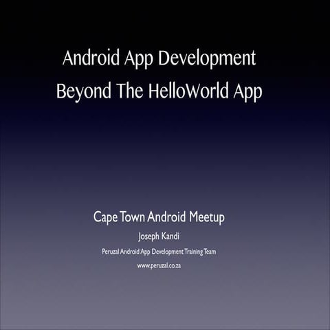 Learn How To Develop For Android Beyond The Hello World Android App Cape Town Android Meetup