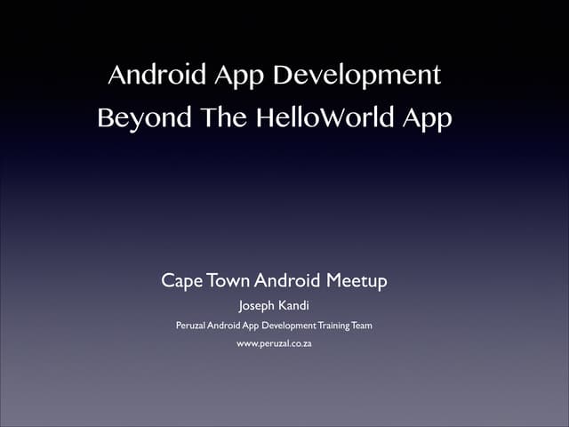 Learn How To Develop For Android Beyond The Hello World Android App Cape Town Android Meetup