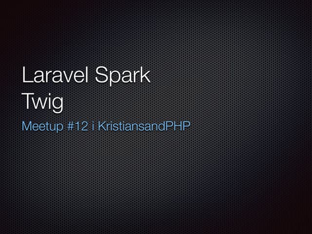 Laravel Spark, and Twig | PPT Laravel Spark, and Twig | PPT