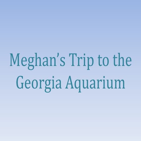 Meghan’S Trip To The Georgia Aquarium | PPTX | Zoos & Aquariums ...