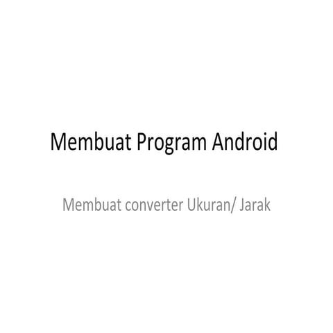 Membuat program android ( konversi jarak) | PPT