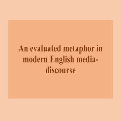 An evaluated metaphor in modern English media-discourse | PPTX