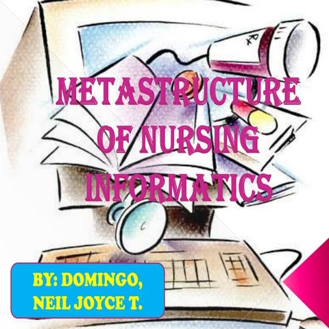 Metastructure of nursing_i_nf_ormatics_neil_joyce_domingo_ | PPTX
