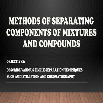 Methods-of-Separating-Components-of-Mixtures-and-Compounds.pptx