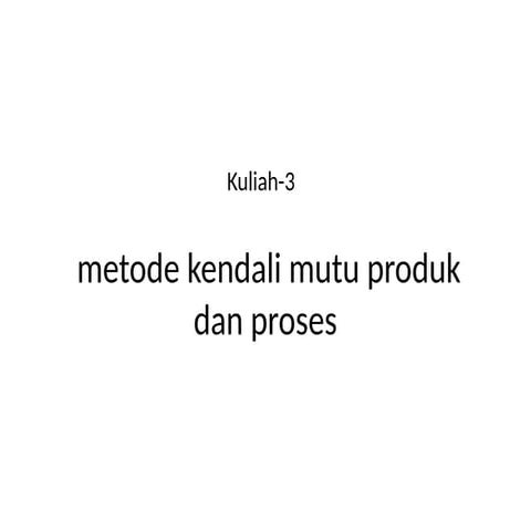 metode kendali mutu produk dan proses K-3.pptx