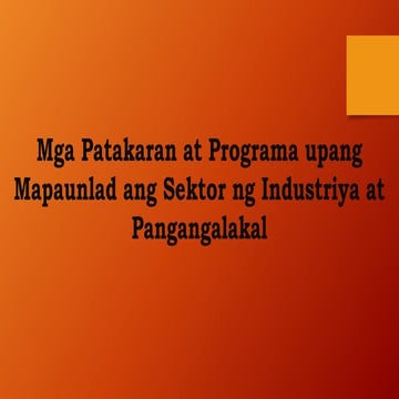 Mga Patakaran at Programa upang mapaunlad ang sektor ng Industriya at ...