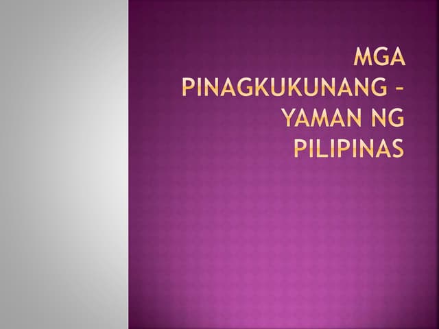 MGA PINAGKUKUNANG –YAMAN NG PILIPINAS | PPTX MGA PINAGKUKUNANG –YAMAN NG PILIPINAS | PPTX
