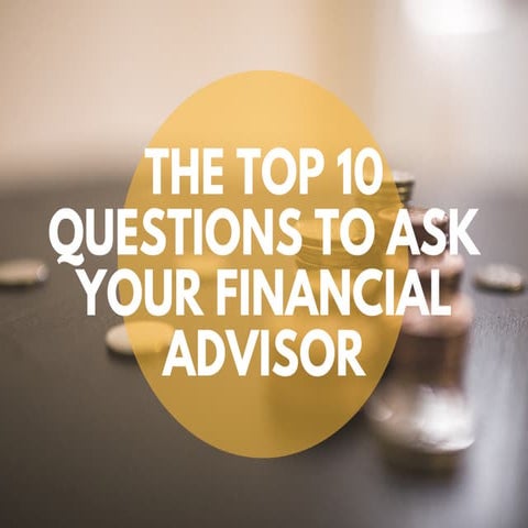 The Top 10 Questions To Ask Your Financial Advisor | PPT