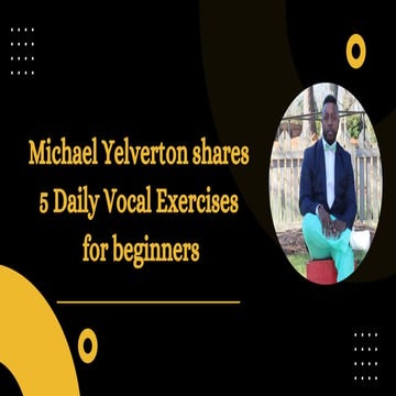 Michael Yelverton shares 5 Daily Vocal Exercises for beginners.pptx