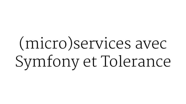 (micro)services avec Symfony et Tolerance | PPT (micro)services avec Symfony et Tolerance | PPT