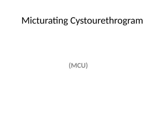 MCU- Micturating cysto-urethrogram | PPTX