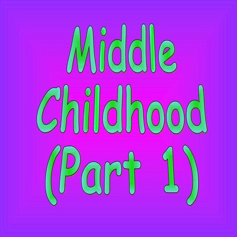 Middle Childhood (Pt 1) | PPT