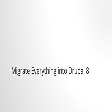 Migrate Everything Into Drupal 8 Ppt