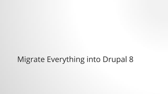 Migrate Everything Into Drupal 8 Ppt