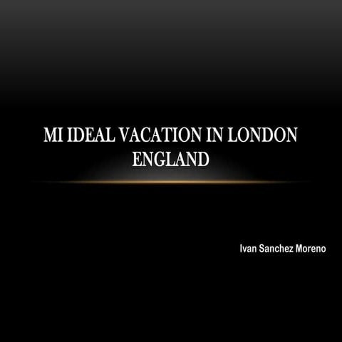 Mi ideal vacation in london england | PPT