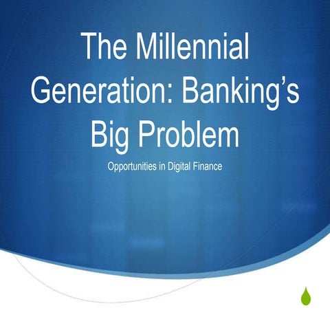 The Millennial Generation: Banking's Big Problem- Opportunities in ...