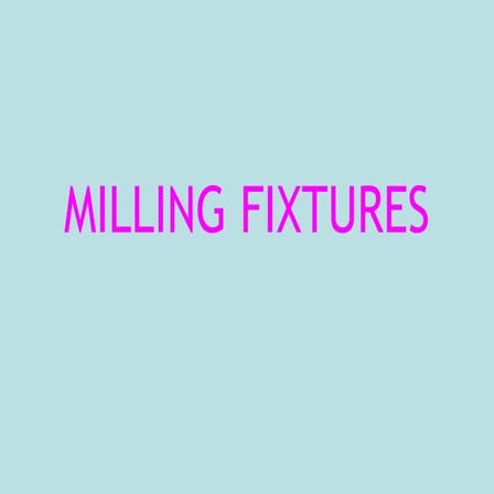 MILLING FIXTURES.ppthdgdjzhgdjdhzjdjjsjs | PPT