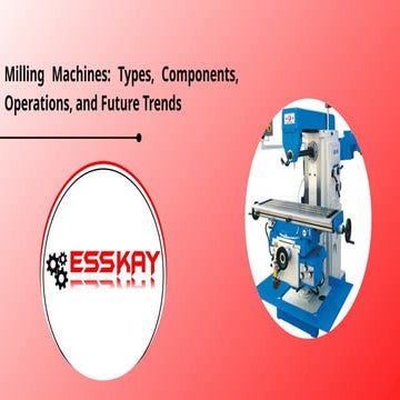 Milling Machines Types, Components, Operations, and Future Trends.pptx