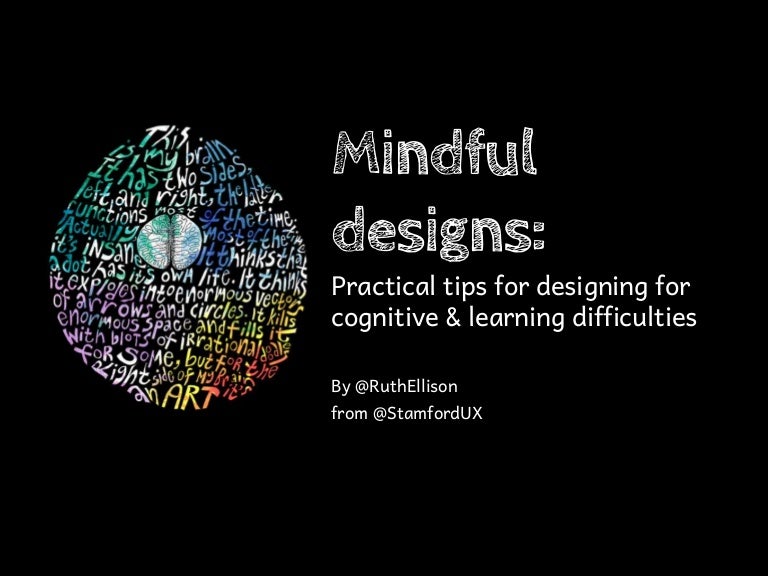 Mindful designs: practical tips for designing for cognitive & learnin…