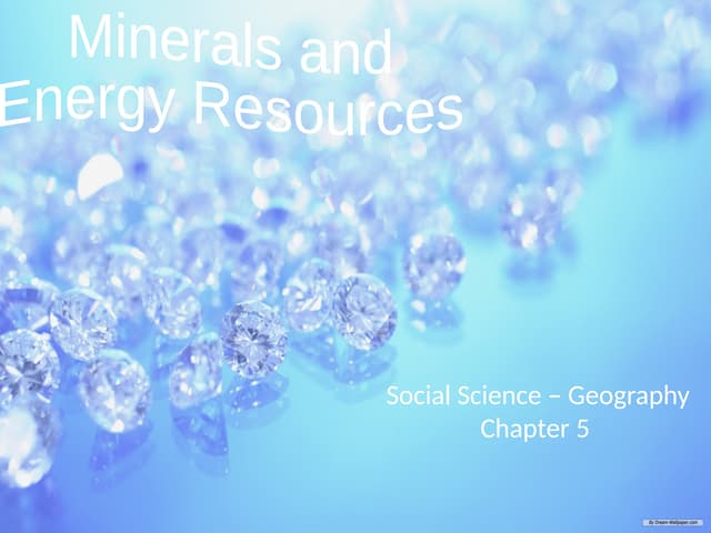 Minerals And Energy Resources - Class 10 - Geography | PPSX