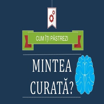 10 Idei Ca Sa Iti Mentii Mintea Curata | PPTX