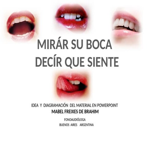 MIRAR SU BOCA-DECIR QUE SIENTE Recopilación MABEL FREIXES Fonoaudióloga ...