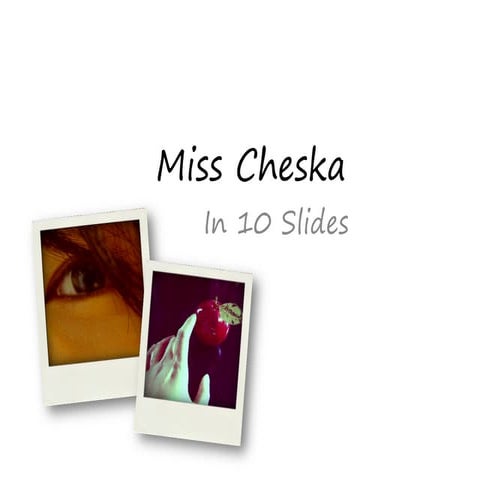 Miss Cheska In 10 Slides | PDF