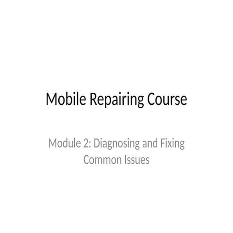 Mobile_Repairing_Module_ Presentation 2: Diagnosing and Fixing Common ...