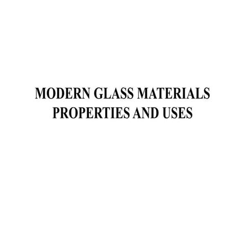 Modern glass materials,properties and uses 3 | PPTX