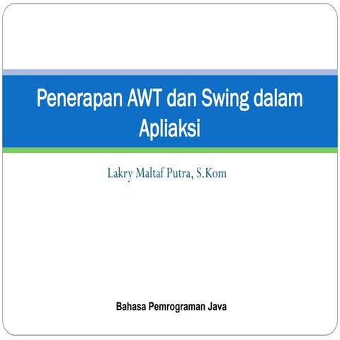 Modul 12 Penerapan AWT dan Swing dalam Aplikasi.ppt