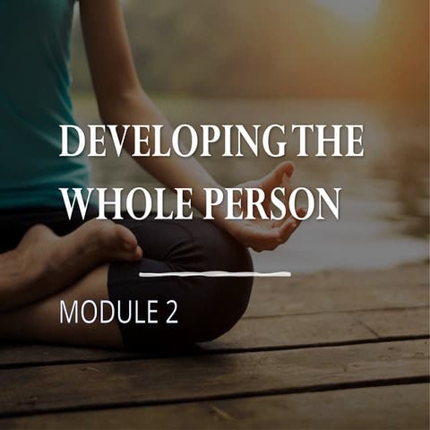 Module 2 - Developing the Whole Person- July 16.pptx