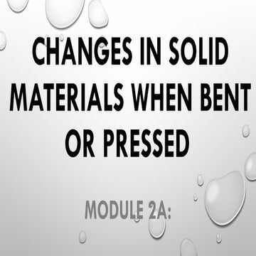 MODULE 2_Changes in Solid Materials When Bent or Pressed.pptx
