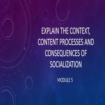 Module 5 - Explain the Context, Content Processes and Consequences.pptx