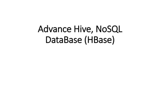 Advance Hive, NoSQL Database (HBase) - Module 7 | PPT Advance Hive, NoSQL Database (HBase) - Module 7 | PPT