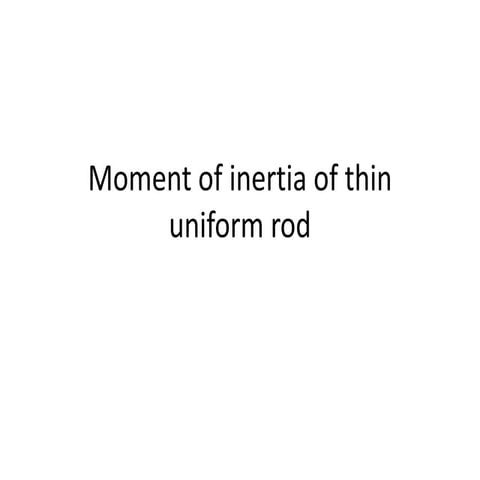 Moment of inertia of rod about two different axis | PPTX