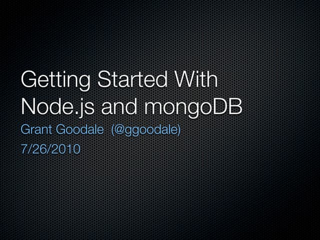 Getting Started with MongoDB and Node.js Getting Started with MongoDB and Node.js
