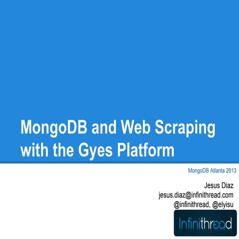MongoDB and Web Scraping with the Gyes platform. MongoDB Atlanta 2013 | PPT