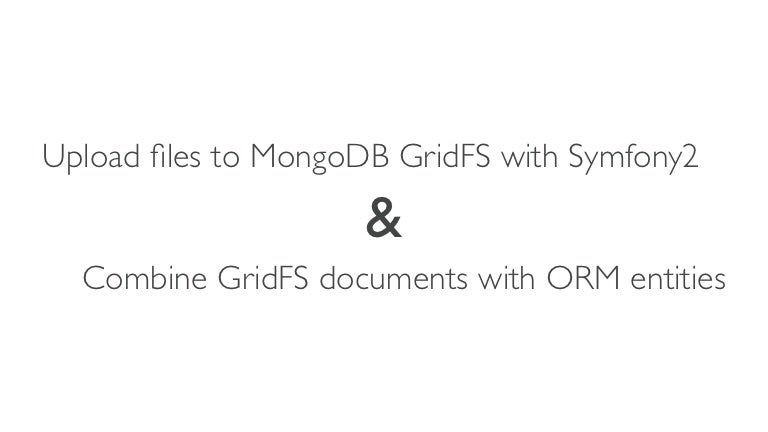 Upload Files to MongoDB GridFS with Symfony2 and Combine Them with OR…