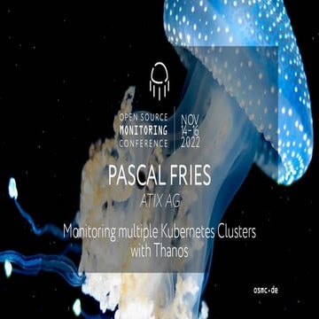 Osmc 2022 Monitoring Multiple Kubernetes Clusters With Thanos By Pascal Fries Ppt