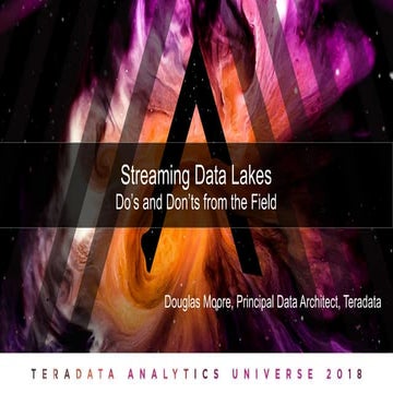 Streaming data lakes - Do's and Don'ts from the field. Teradata Analytics Universe 2018-10-14 ...