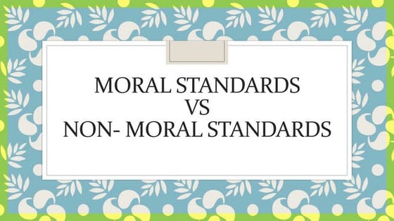 Ethics 2 - Moral and Non-moral standards .pptx