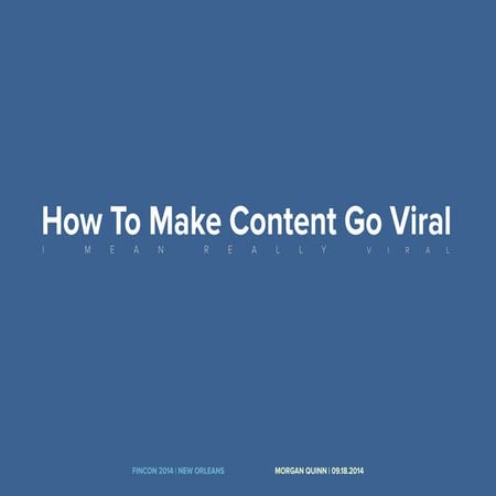 How to Make Content Go Viral by Morgan Quinn - FinCon '14 | PPT