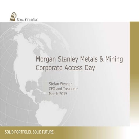 Morgan Stanley Metals & Mining Corporate Access Day - Royal Gold ...